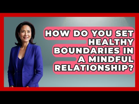 How Do You Set Healthy Boundaries In A Mindful Relationship? - Minimalist Home Life