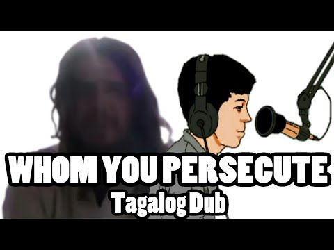 "WHOM YOU PERSECUTE" | TAGALOG DUB.