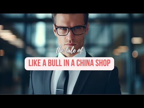 Like a bull in a china shop - Story & Meaning