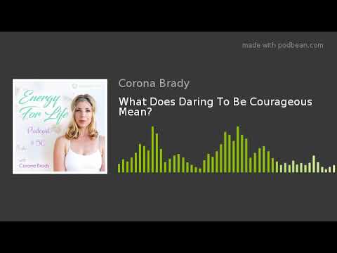 What Does Daring To Be Courageous Mean?