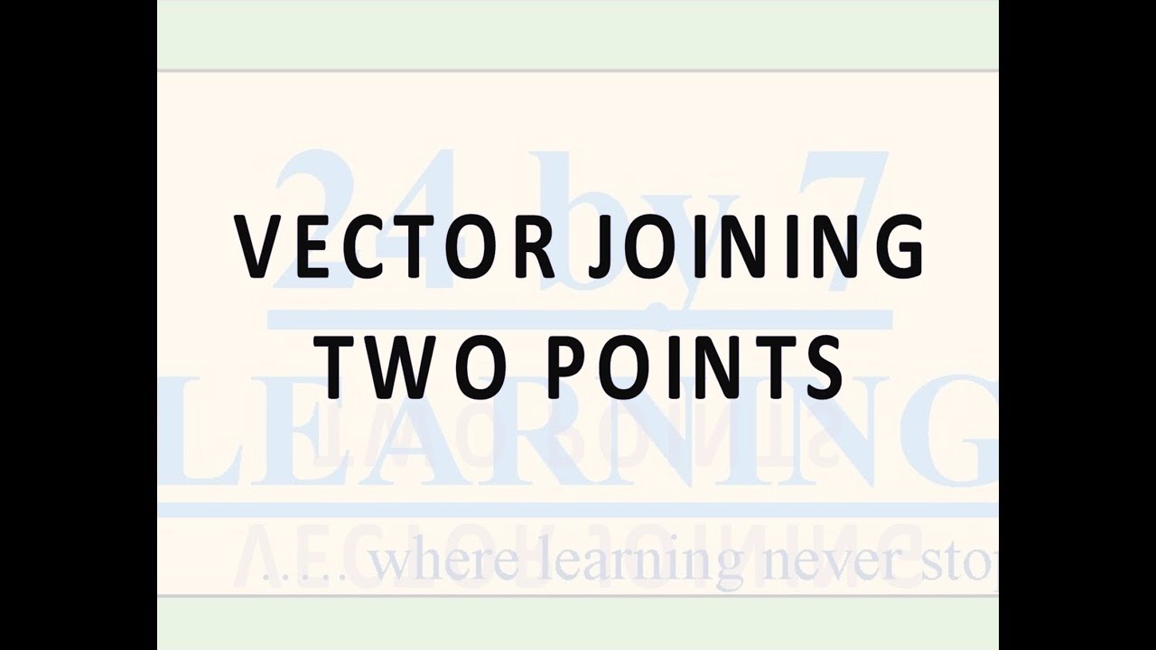 Video 9: Vector Joining Two Points