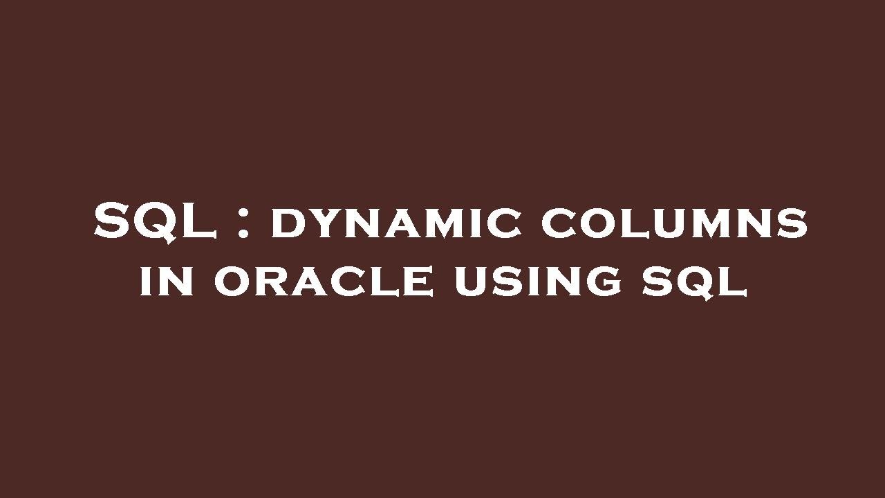 SQL : dynamic columns in oracle using sql