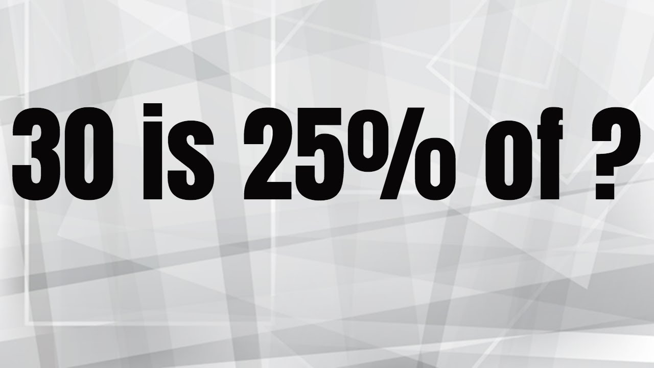 30 is 25% of what number?