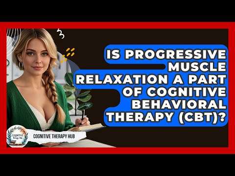 Is Progressive Muscle Relaxation A Part Of Cognitive Behavioral Therapy (CBT)?