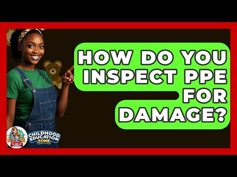 How Do You Inspect PPE For Damage? - Childhood Education Zone