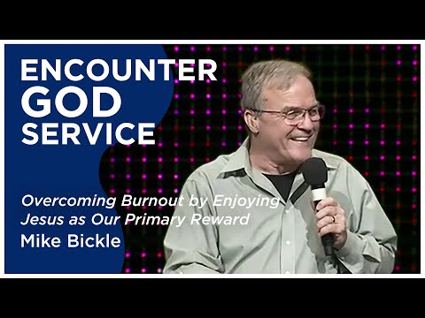 Overcoming Burnout By Enjoying Jesus as Our Primary Reward | Mike Bickle