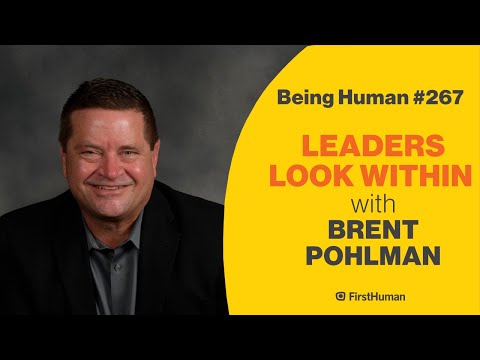 #267 Leaders Look Within - with Brent Pohlman - FirstHuman