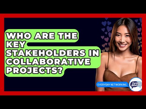 Who Are The Key Stakeholders In Collaborative Projects? - Everyday-Networking