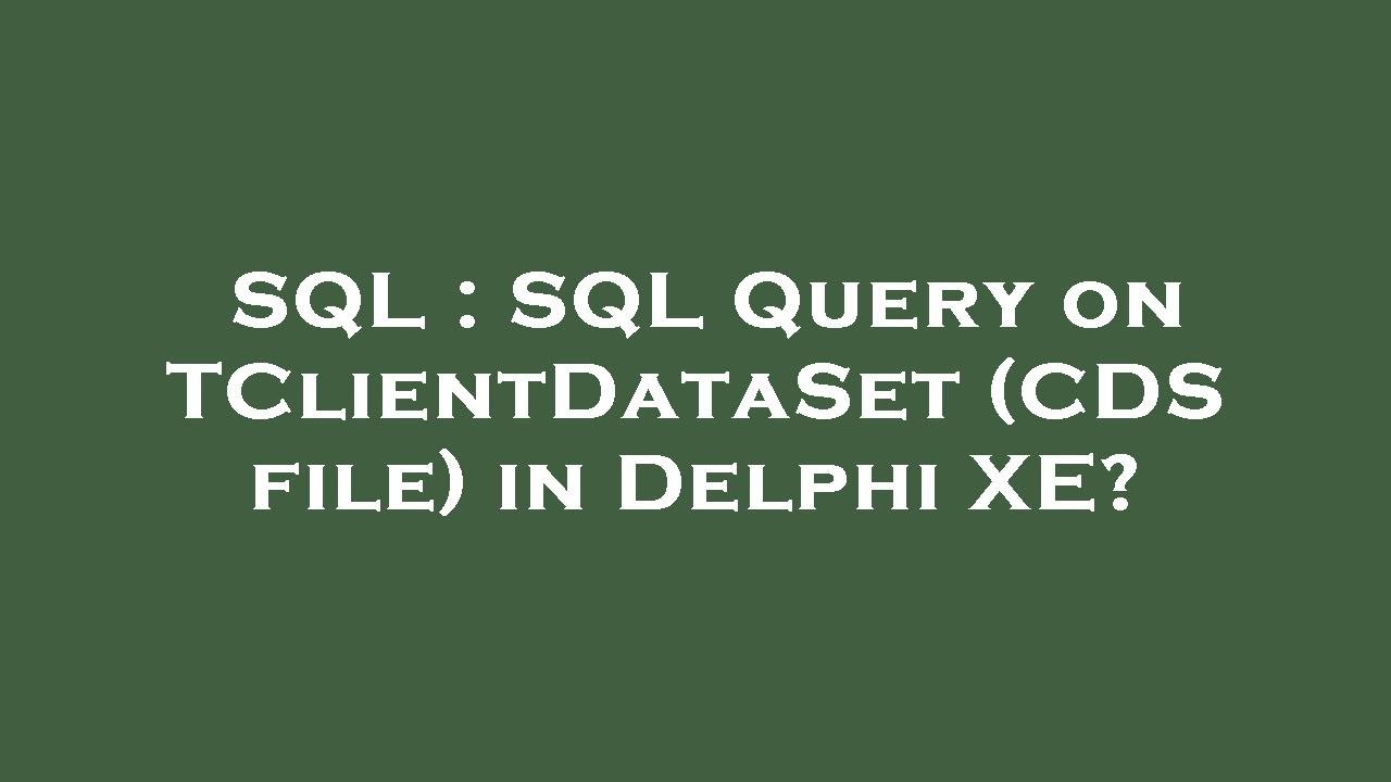 SQL : SQL Query on TClientDataSet (CDS file) in Delphi XE?
