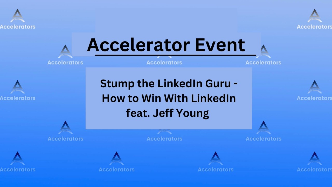 5/5 Accelerator Event: Stump the LinkedIn Guru - How to Win With LinkedIn ft. Jeff Young