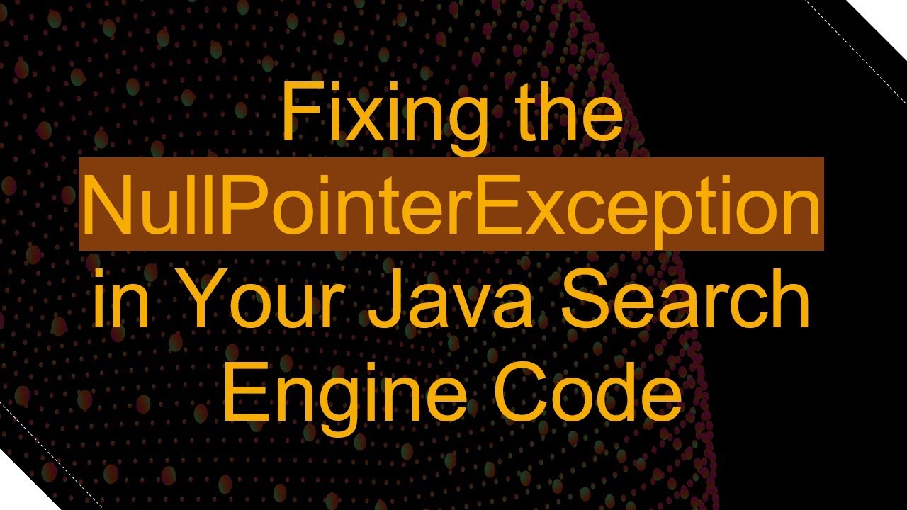 Fixing the NullPointerException in Your Java Search Engine Code