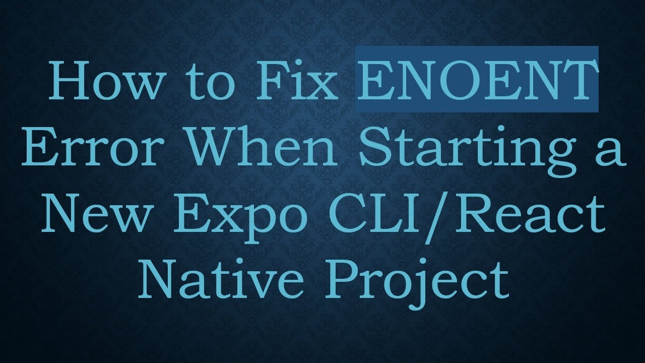How to Fix ENOENT Error When Starting a New Expo CLI/React Native Project
