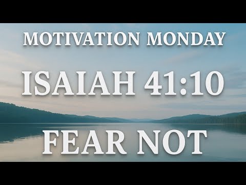 Motivation Monday: Isaiah 41:10 – Fear Not, God Is With You