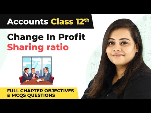 Change in Profit Sharing Ratio Full Chapter Objectives & MCQs Que | Class 12 Accounts Chapter 4