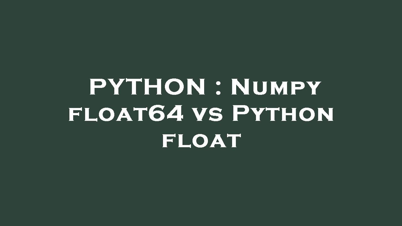 PYTHON : Numpy float64 vs Python float