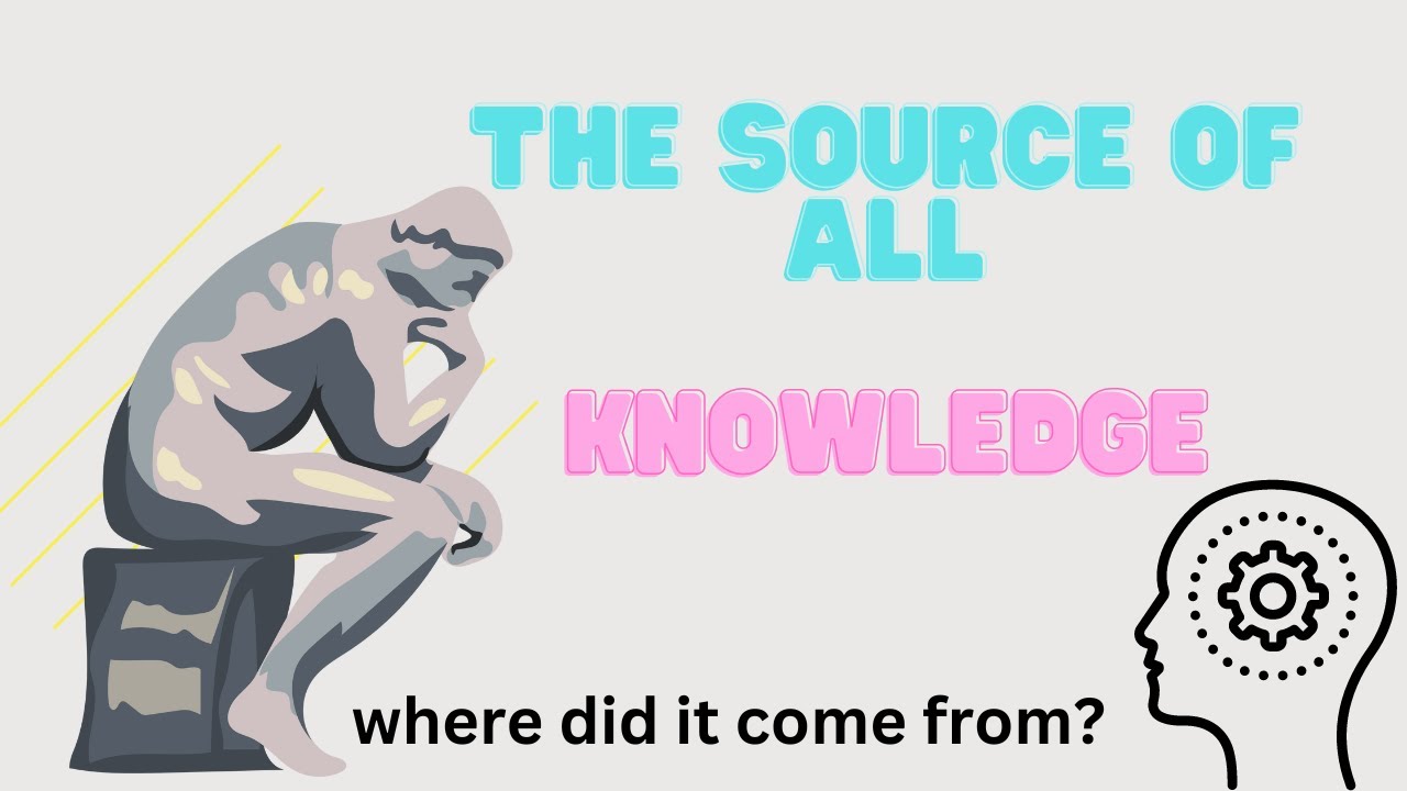 What is The Source of all Knowledge? Where did it come from?