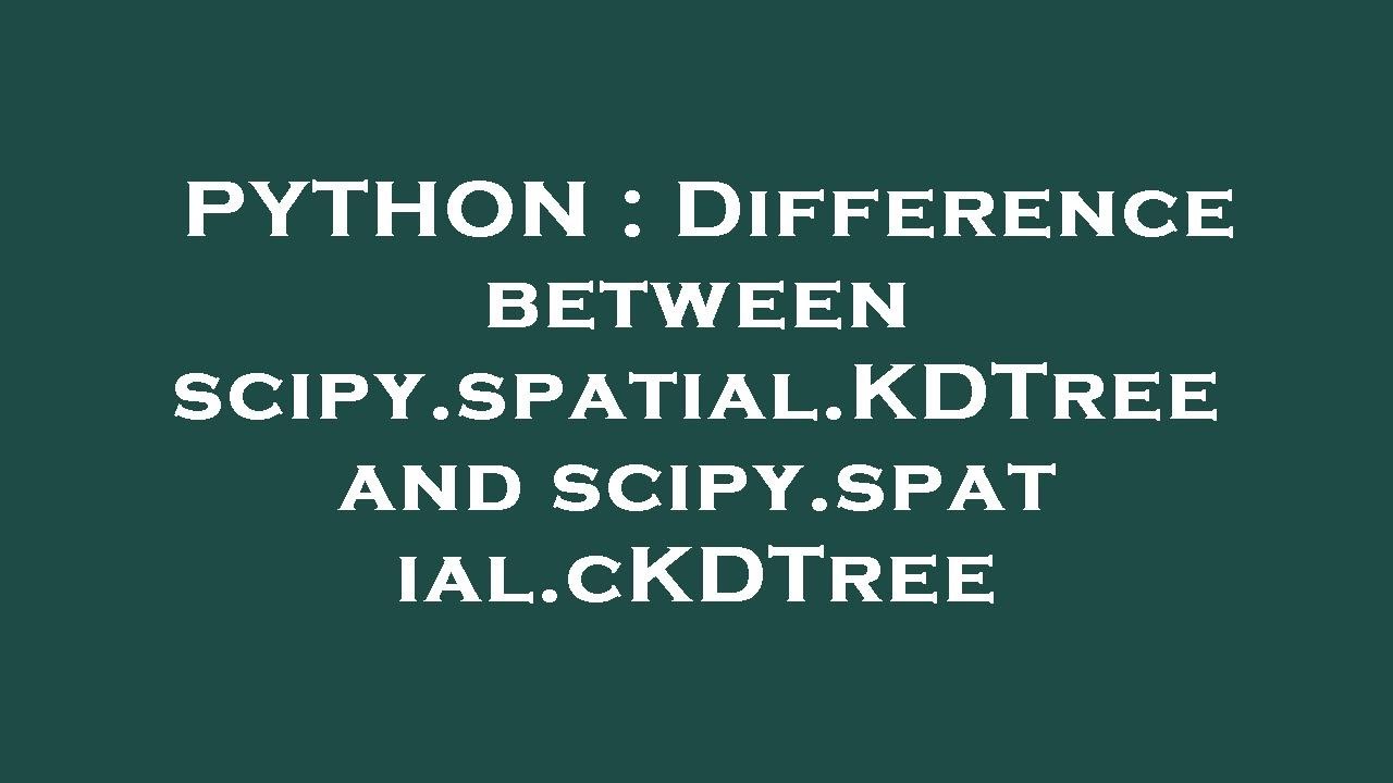 PYTHON : Difference between scipy.spatial.KDTree and scipy.spatial.cKDTree