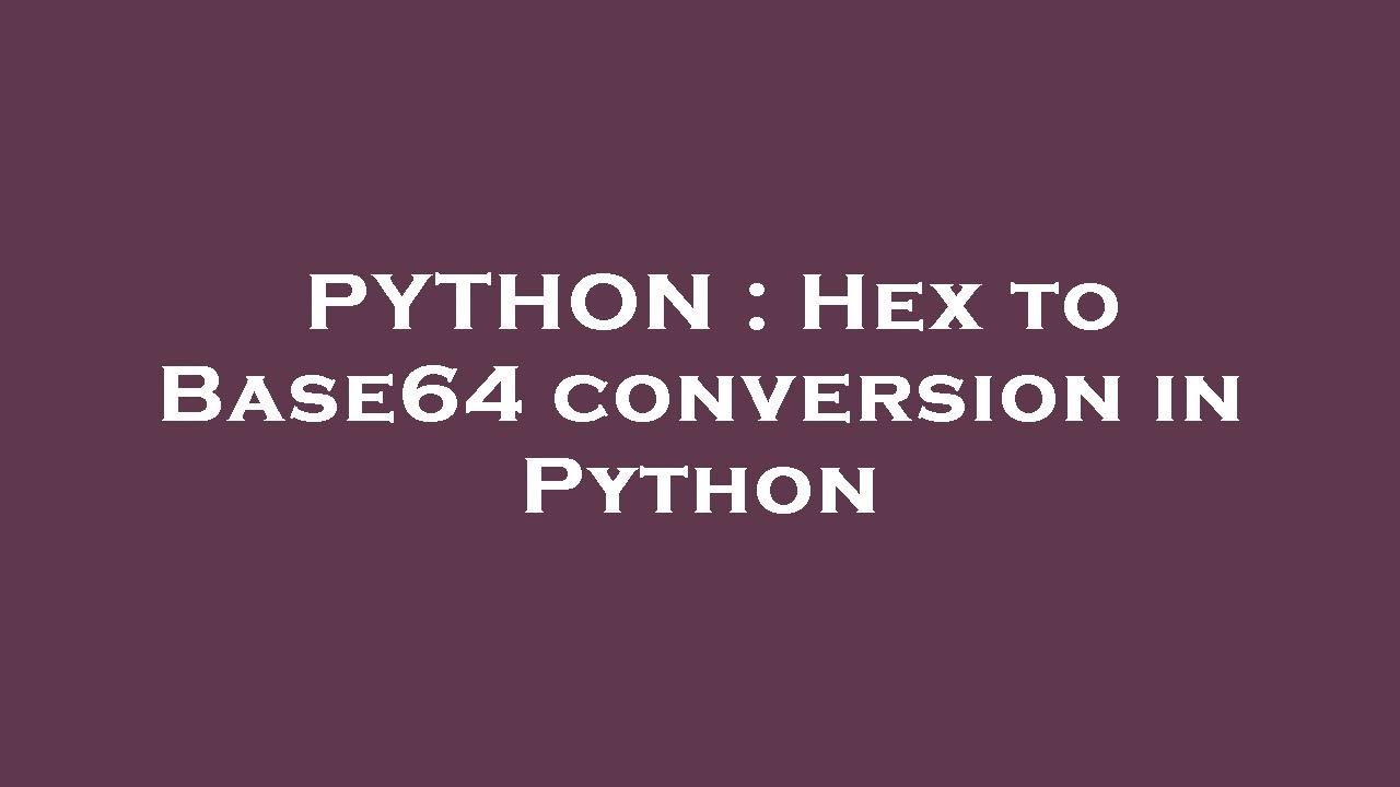 PYTHON : Hex to Base64 conversion in Python