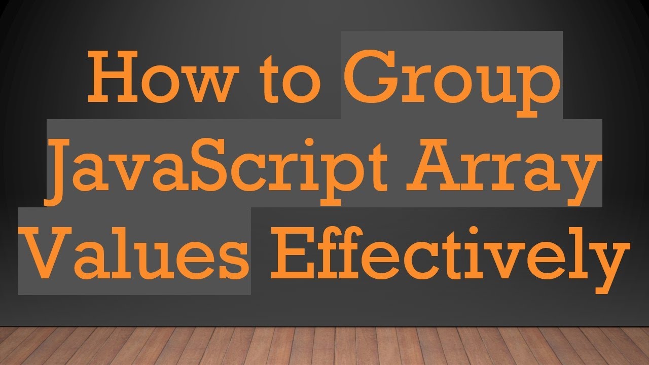 How to Group JavaScript Array Values Effectively