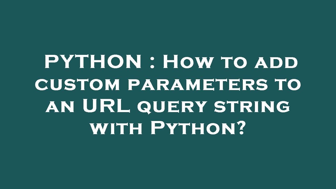 PYTHON : How to add custom parameters to an URL query string with Python?