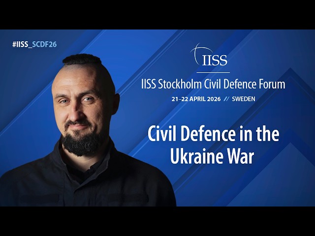 The IISS Stockholm Civil Defence Forum 2026: Civil Defence in the ...