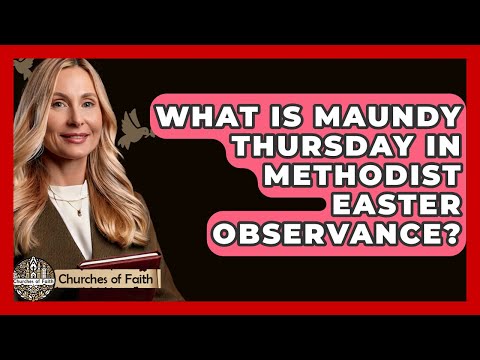 What Is Maundy Thursday In Methodist Easter Observance? - Churches Of Faith