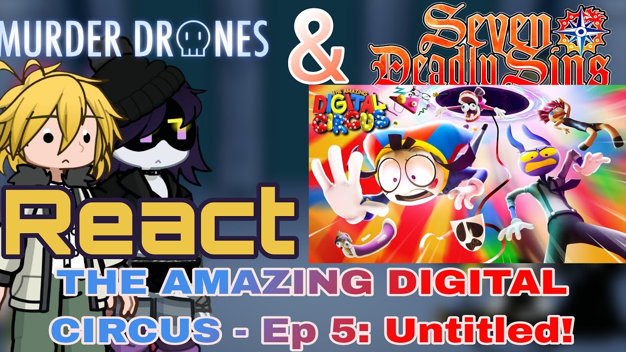 Murder Drones & The Seven Deadly Sins React THE AMAZING DIGITAL CIRCUS - Ep 5: Untitled! (@GLITCH)