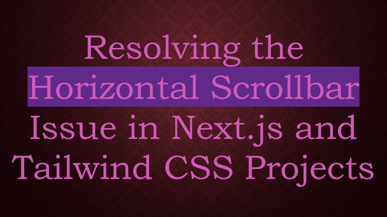 Resolving the Horizontal Scrollbar Issue in Next.js and Tailwind CSS Projects
