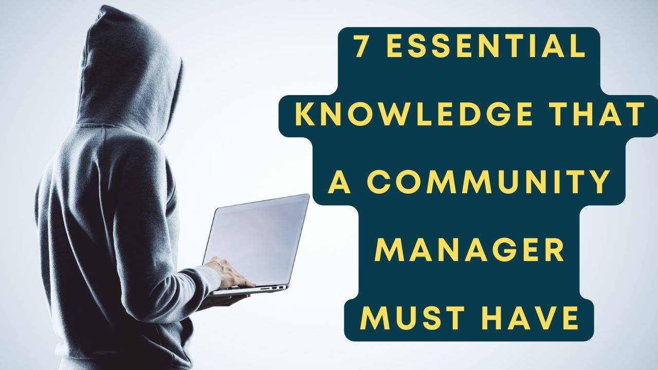 7 ESSENTIAL KNOWLEDGE THAT A COMMUNITY MANAGER MUST HAVE