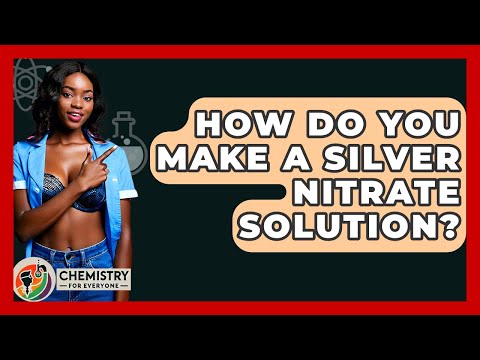 How Do You Make A Silver Nitrate Solution? - Chemistry For Everyone