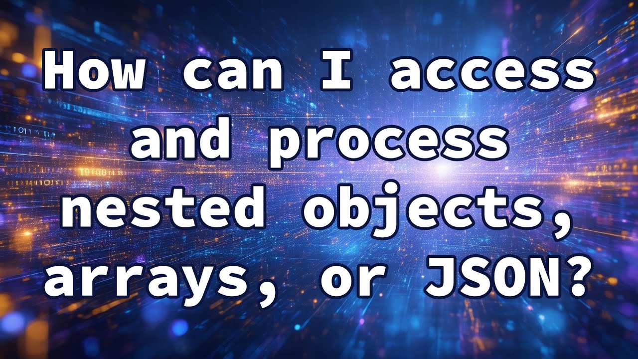 How can I access and process nested objects, arrays, or JSON?
