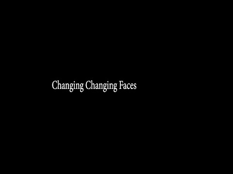 Changing Changing Faces