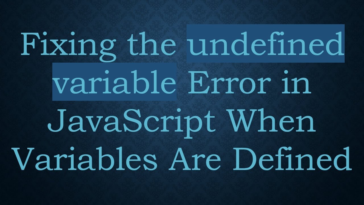 Fixing the undefined variable Error in JavaScript When Variables Are Defined