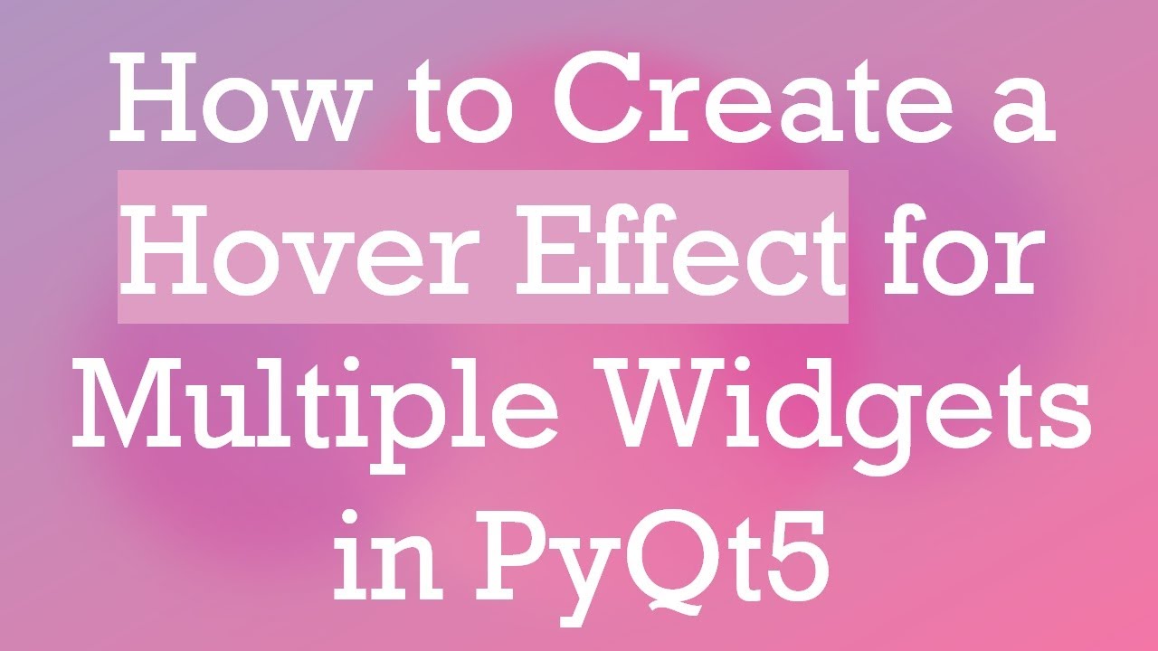 How to Create a Hover Effect for Multiple Widgets in PyQt5