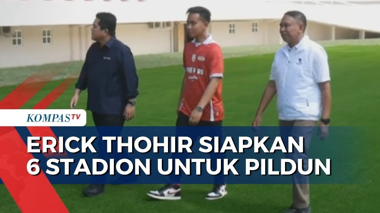 Erick Thohir Siapkan 6 Stadion Jelang Piala Dunia U 20!