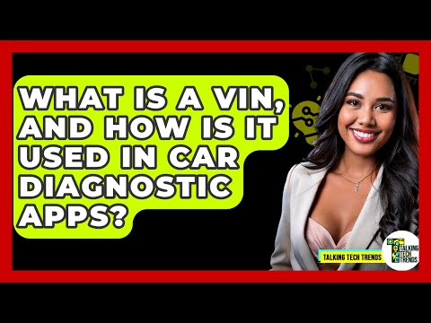 What Is A VIN, And How Is It Used In Car Diagnostic Apps? - Talking Tech Trends