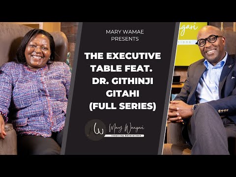 Mary Wamae Presents The Executive Table Featuring Dr. Githinji Gitahi (FULL SERIES)