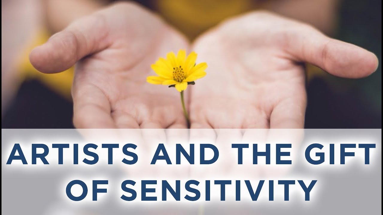 Artists and the gift of sensitivity
