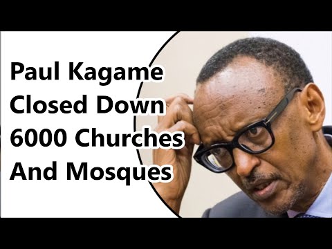 Paul Kagame Closed Down 6000 Churches And Mosques