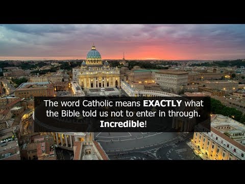 The word Catholic means EXACTLY what the Bible told us not to enter in through. Incredible!