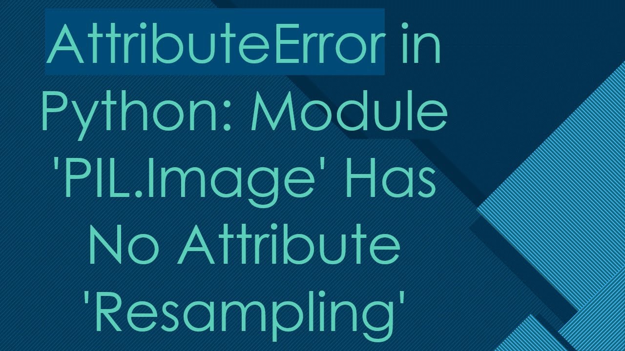 AttributeError in Python: Module 'PIL.Image' Has No Attribute 'Resampling'