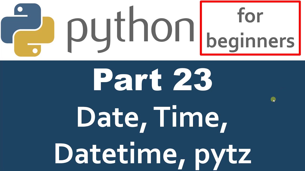 Python Tutorial - Part 23 Datetime, date, time, and pytz timezone