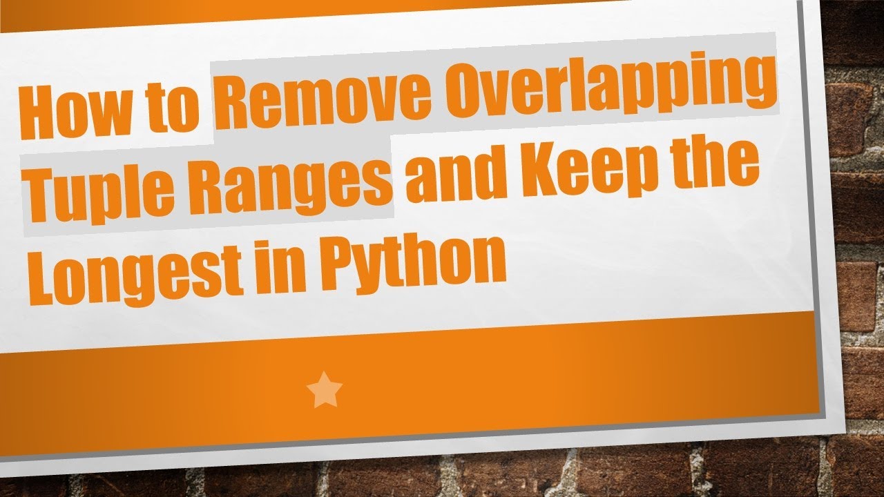 How to Remove Overlapping Tuple Ranges and Keep the Longest in Python