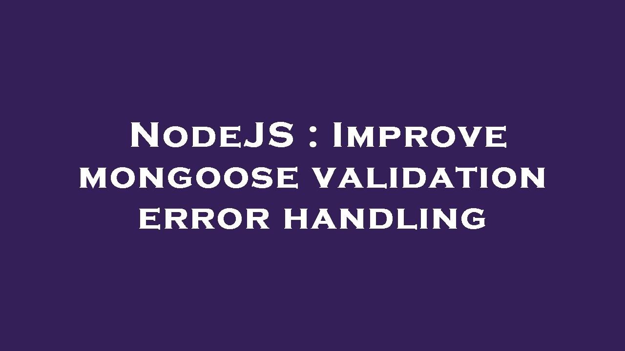 NodeJS : Improve mongoose validation error handling