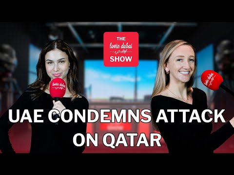 The Lovin Dubai Show: UAE Condemns Attack on Qatar