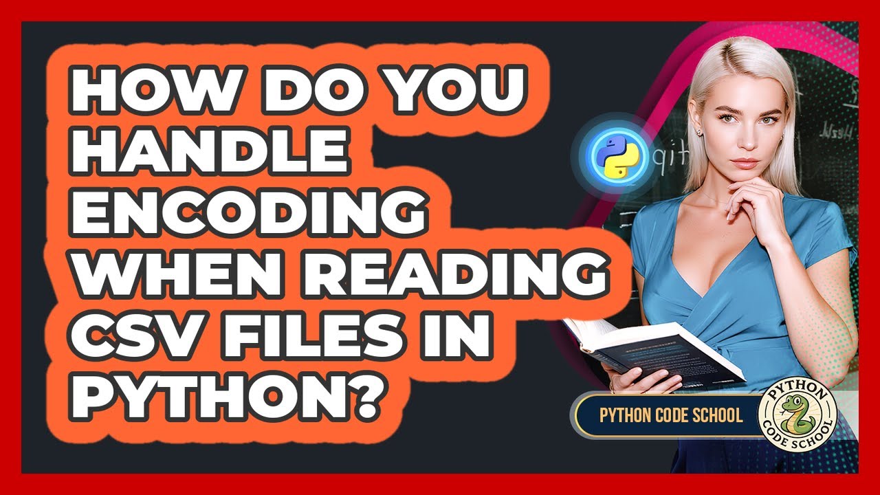 How Do You Handle Encoding When Reading CSV Files In Python? - Python Code School