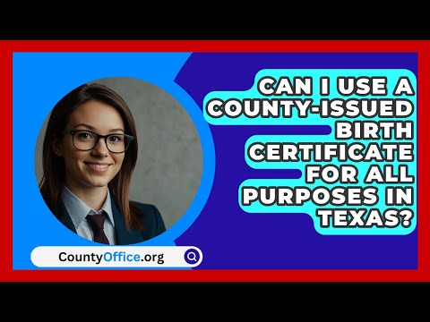 Can I Use a County-Issued Birth Certificate for All Purposes in Texas? | CountyOffice News