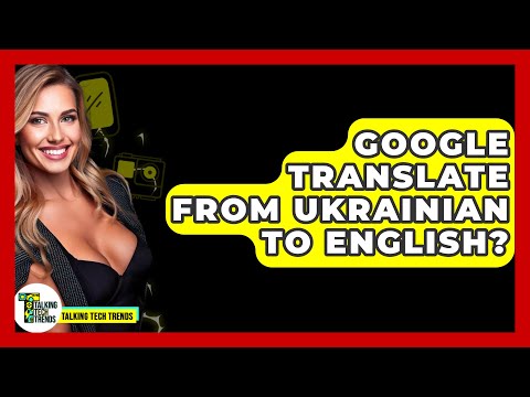 Google Translate From Ukrainian To English? - Talking Tech Trends