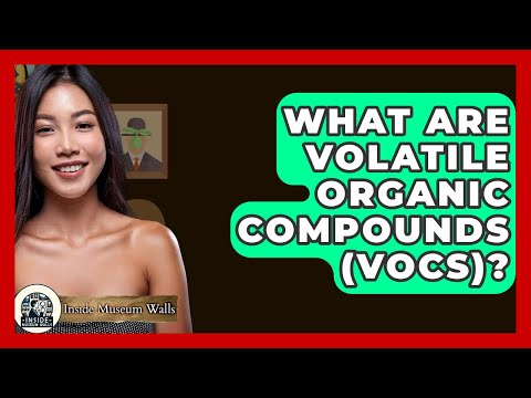 What Are Volatile Organic Compounds (VOCs)? - Inside Museum Walls