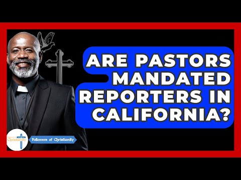 Are Pastors Mandated Reporters In California? - Followers Of Christianity